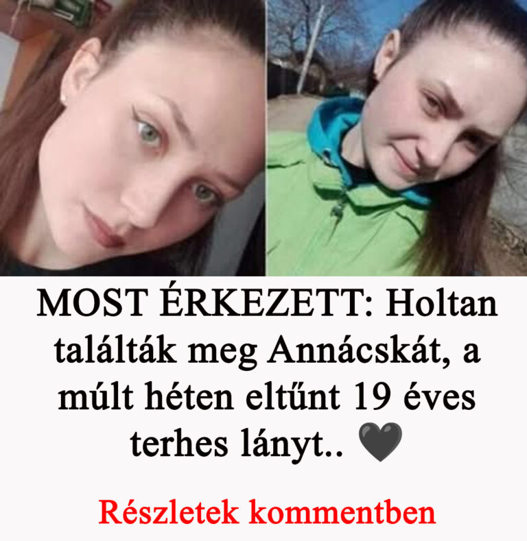 MOST ÉRKEZETT: Holtan találták meg Annácskát, a múlt héten eltűnt 19 ...